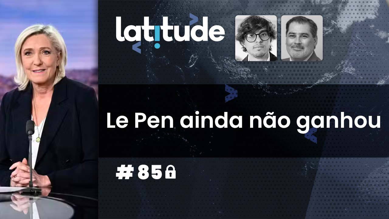 Latitude#85: Le Pen ainda não ganhou - Crusoé